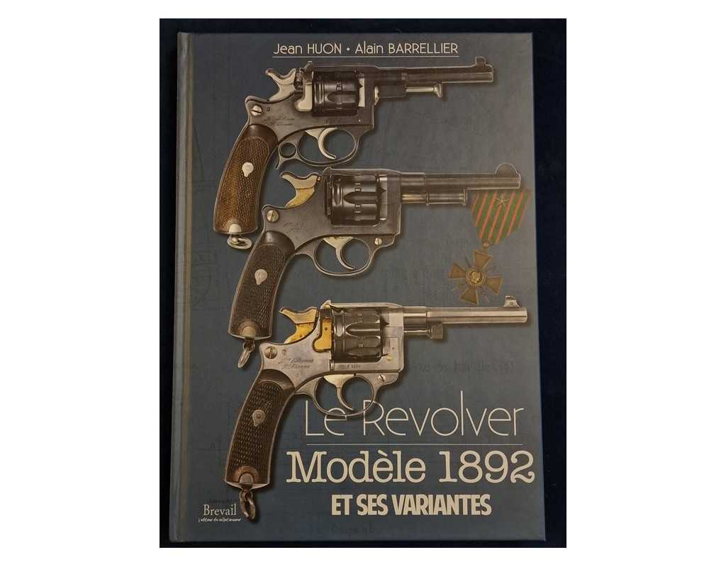 LE REVOLVER 1892 ET SES VARIANTES OUVRAGE PAR JEAN HUON et BARRELLI...